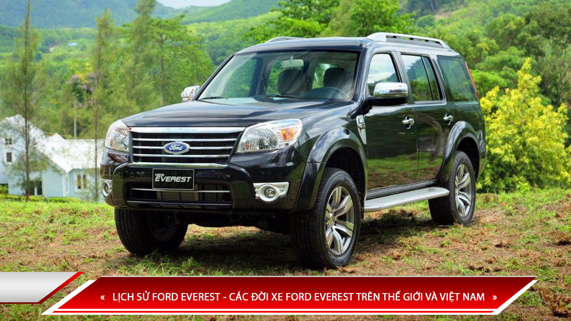 LỊCH SỬ FORD EVEREST - CÁC ĐỜI XE FORD EVEREST TRÊN THẾ GIỚI VÀ VIỆT NAM
