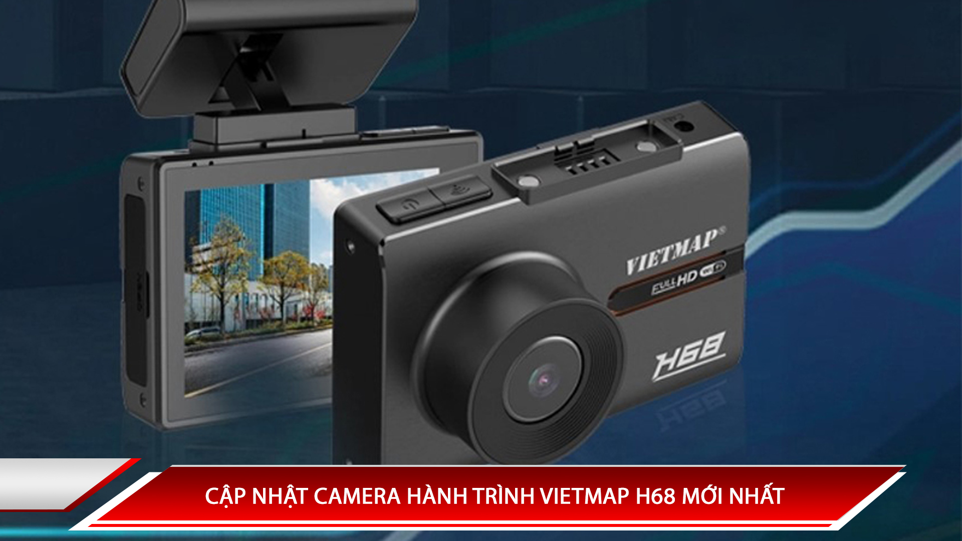 CẬP NHẬT CAMERA HÀNH TRÌNH VIETMAP H68 MỚI NHẤT